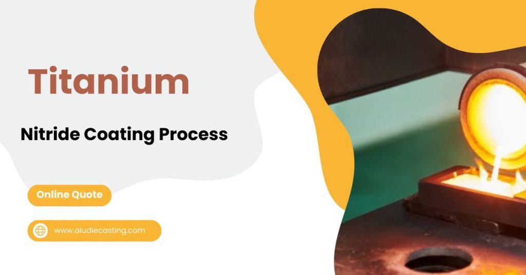 Titanium Nitride Coating Process and Cost (2024) - Aludiecasting